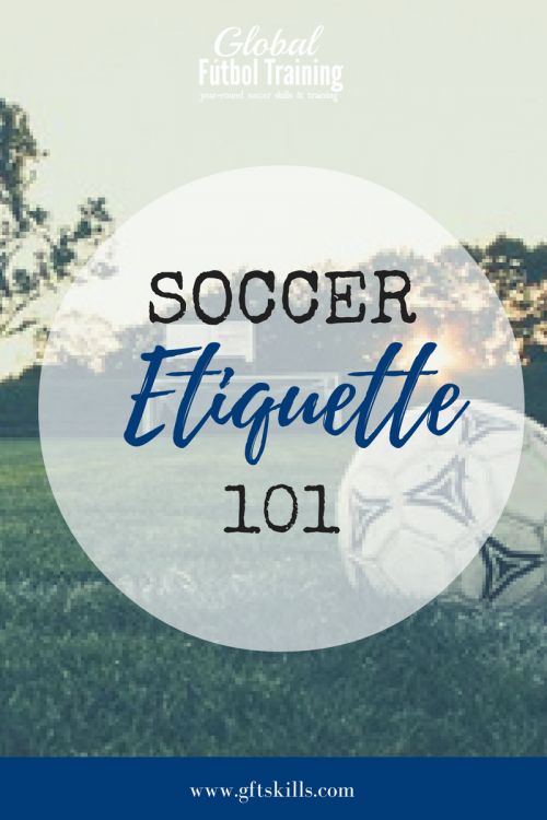 Soccer Etiquette 101 - Respect for self and others - Global Futbol Training