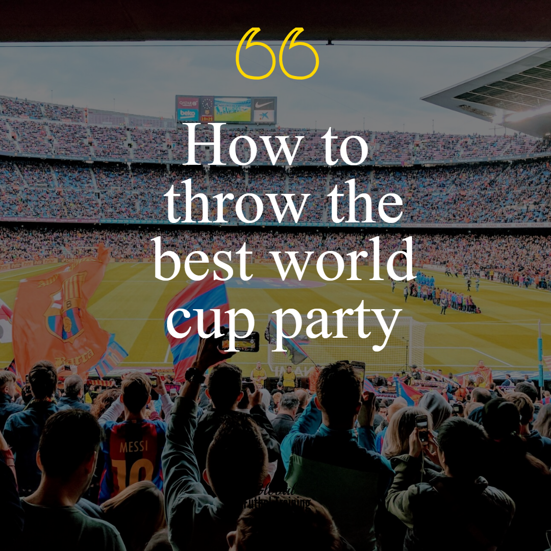world cup party ideas [5 things to do] - Join 3.5 billion in watching